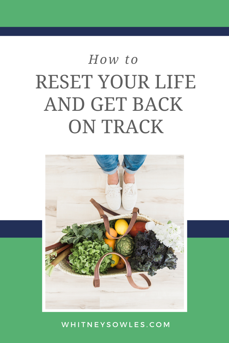 How to Reset your Life and get Back on Track | whitneysowles.com